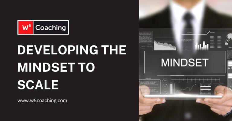 Developing the mindset you need to scale - W5 Business Coaching