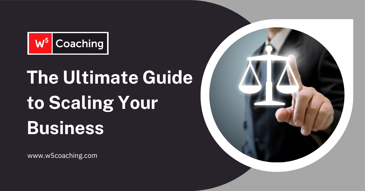 Ultimate Guide to Scaling Your Business - W5 Business Coaching