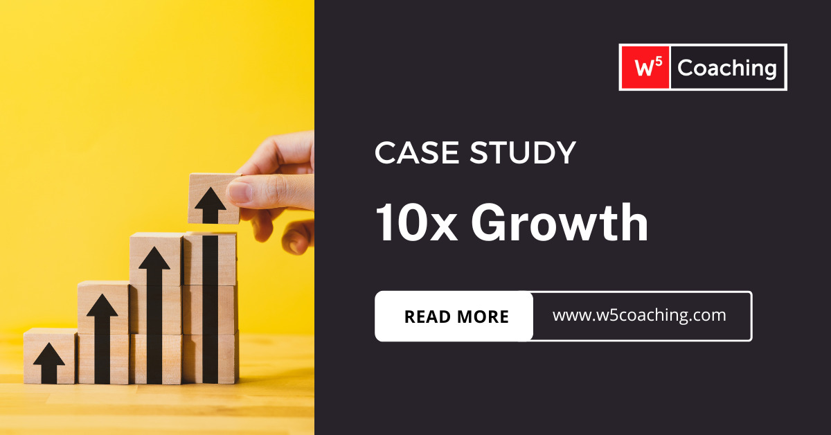 Client Case Study: 10X Growth - W5 Business Coaching