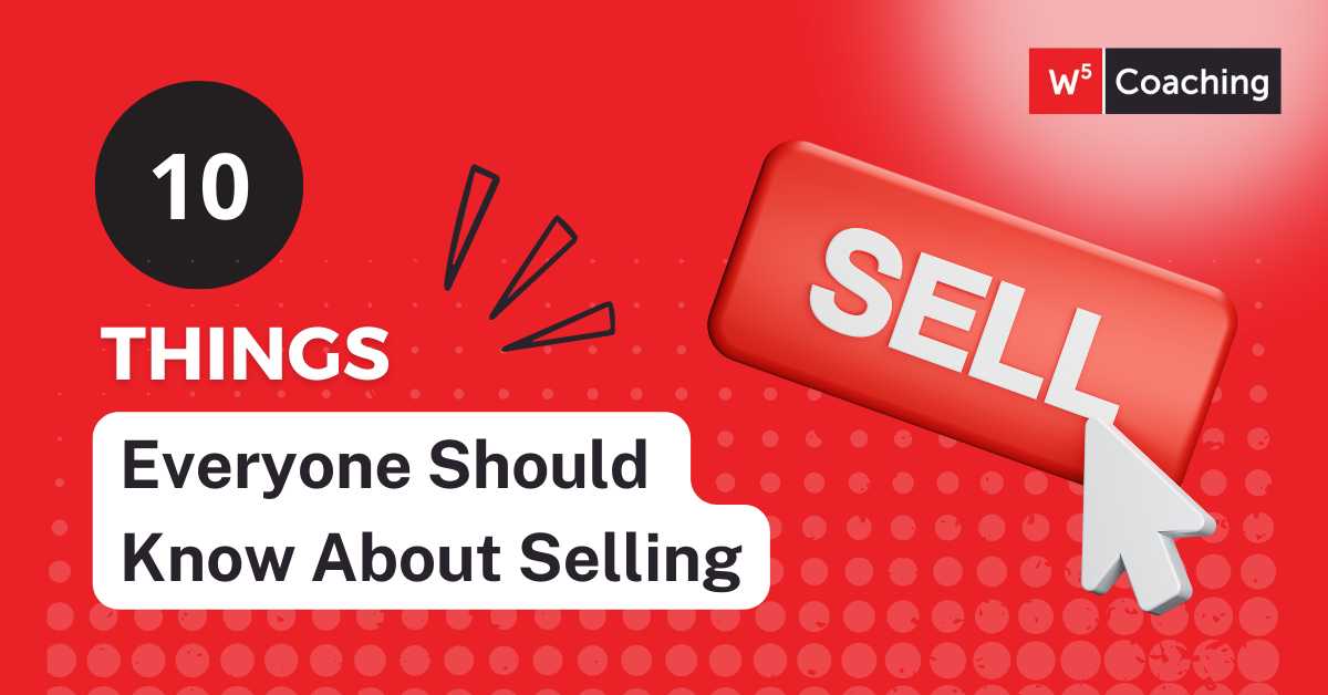 10 Things Everyone Should Know About Selling - W5 Coaching