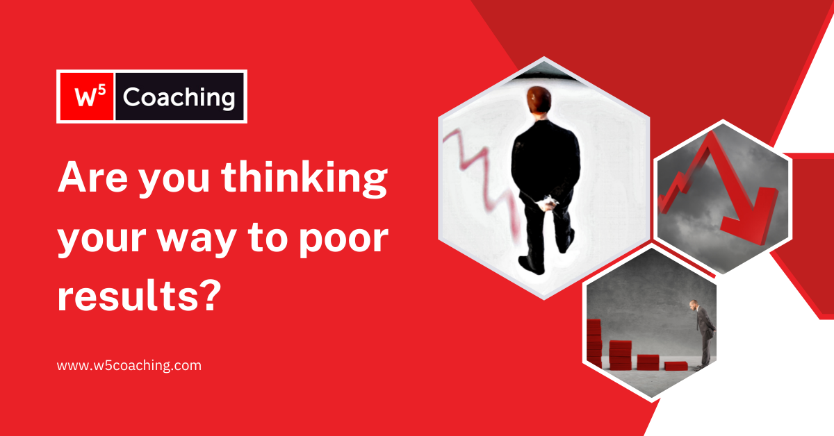 Are you thinking your way to poor results? - W5 Coaching
