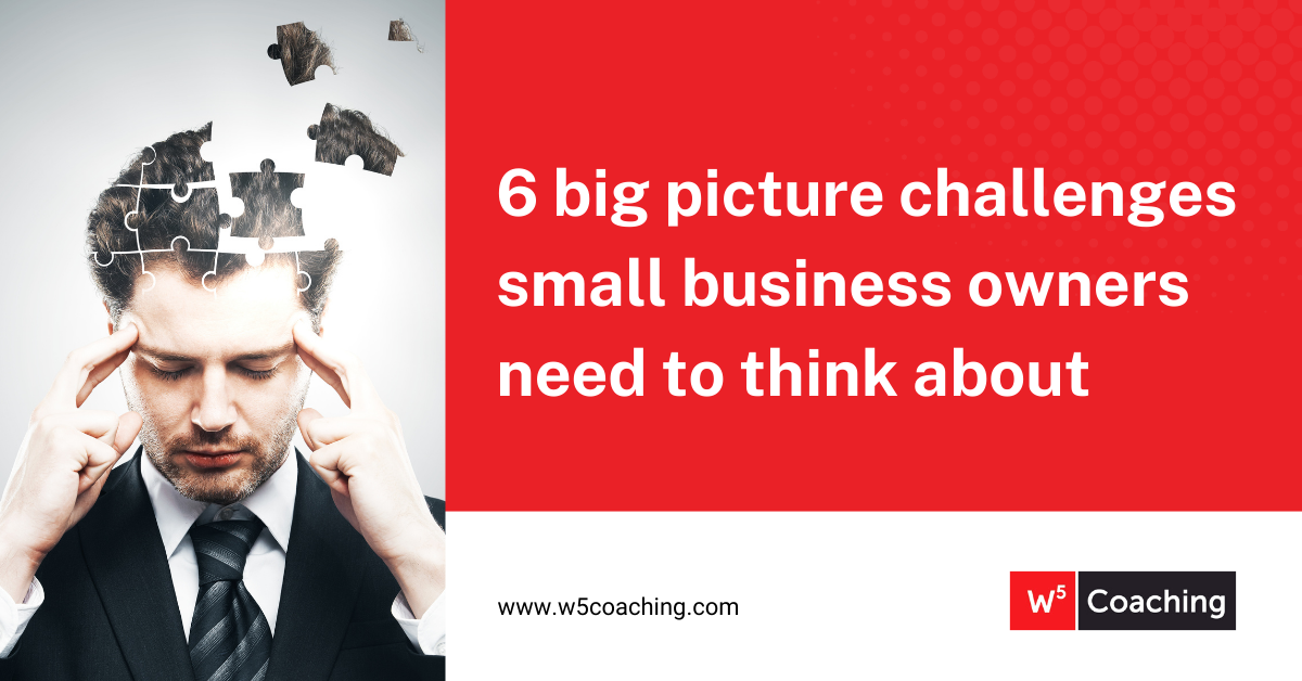 6 things small business owners must think about - W5 Business Coaching