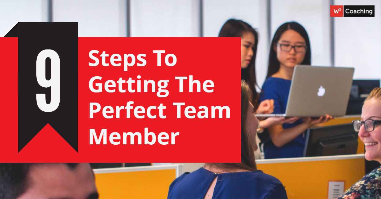 9 Steps to Getting the Perfect Team Member | W5 Coaching